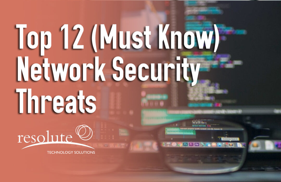 Top 12 Network Security Threats To Your IT Company - Resolute Top 12 Network Security Threats To Your IT Company - Resolute